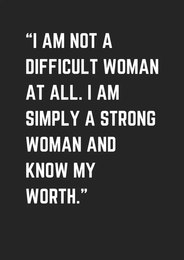“I am not a difficult woman at all. I am simply a strong woman and know ...