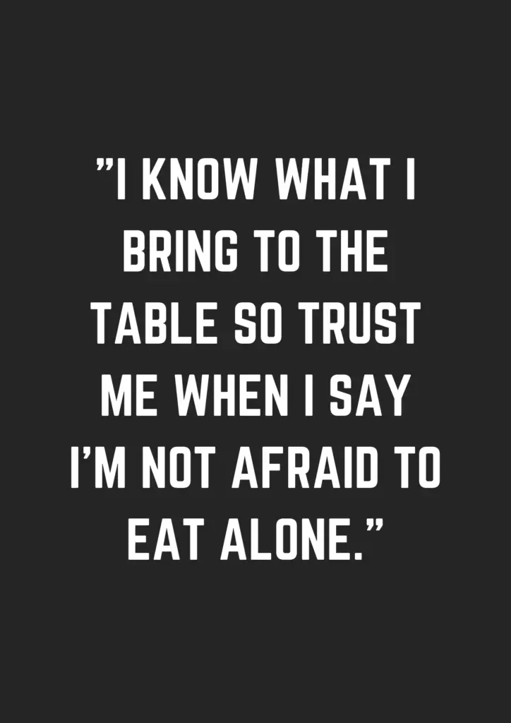 I know what I bring to the table so trust me when I say I’m not afraid ...